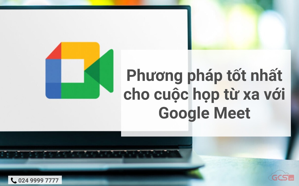 Phương pháp tốt nhất cho cuộc họp từ xa với Google Meet | GCS.vn
