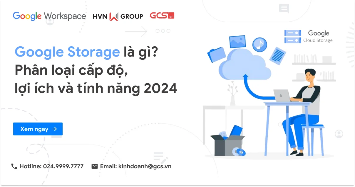 Google Storage là gì? Phân loại cấp độ, lợi ích và tính năng 2024