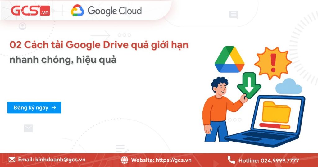 02 Cách tải Google Drive quá giới hạn nhanh chóng, hiệu quả